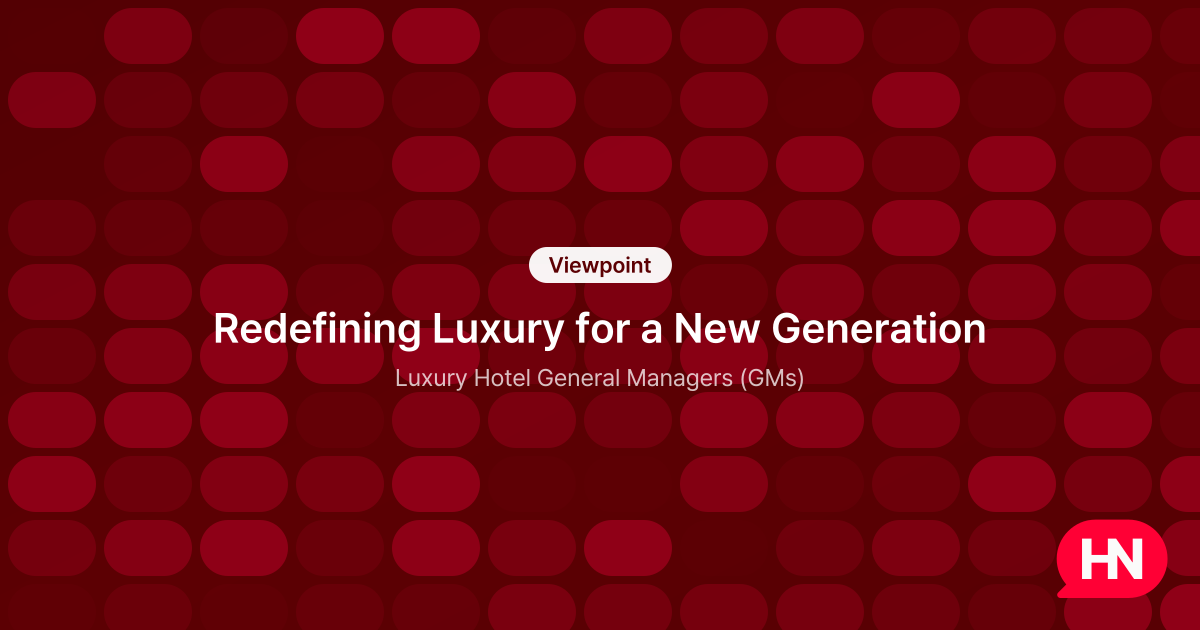 Redefining Luxury for a New Generation - Luxury Hotel General Managers ...