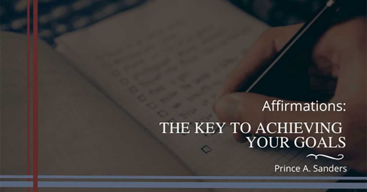 Affirmations: The Key To Achieving Your Goals | By Prince A. Sanders
