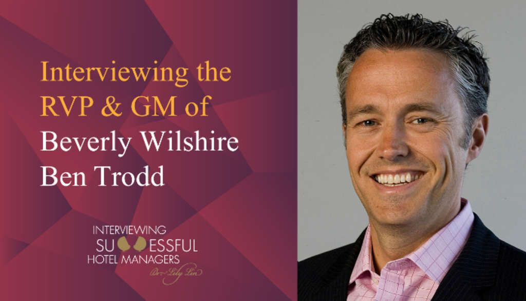 Interviewing the RVP & GM of Beverly Wilshire, Ben Trodd | By Dr. Lily Lin